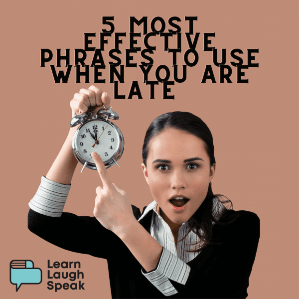 The effective 5 phrases to use next time your late.