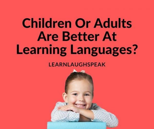 Children Or Adults: who’s the better learner | Learn Laugh Speak