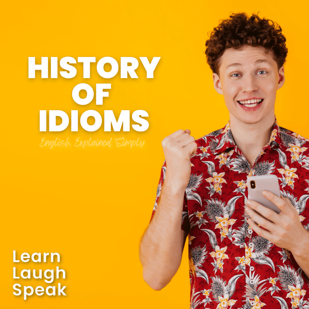 Why Idioms Are Used & The Origins Of Idioms